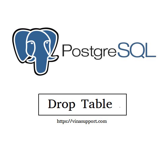 [PostgreSQL] Xóa bảng CSDL (Drop Table) - VinaSupport