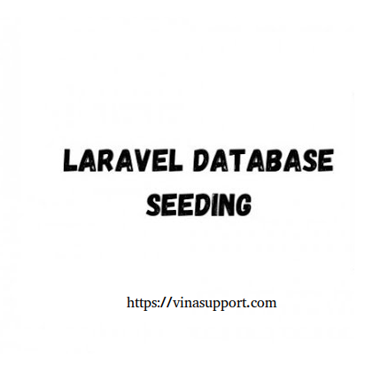 Laravel Seeding là gì? Đồng bộ dữ liệu dùng Database: Seeding